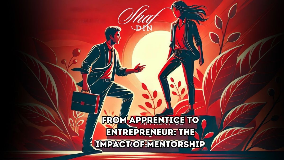 From Apprentice to Entrepreneur: The Impact of Mentorship – Shaf Din